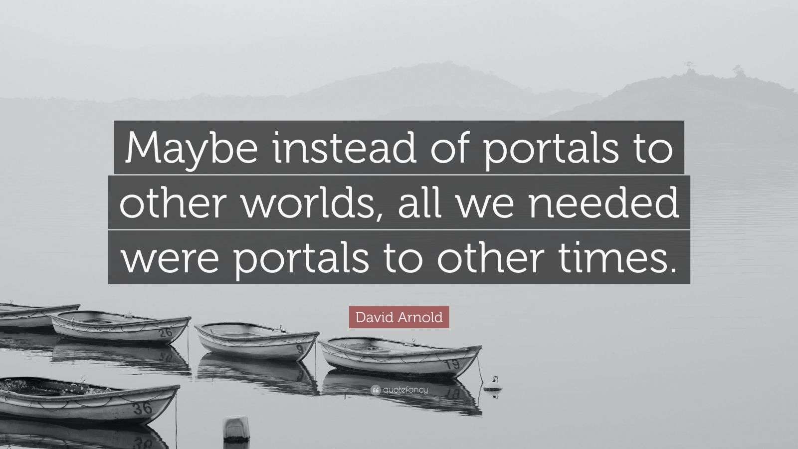 David Arnold Quote: “Maybe instead of portals to other worlds, all we ...