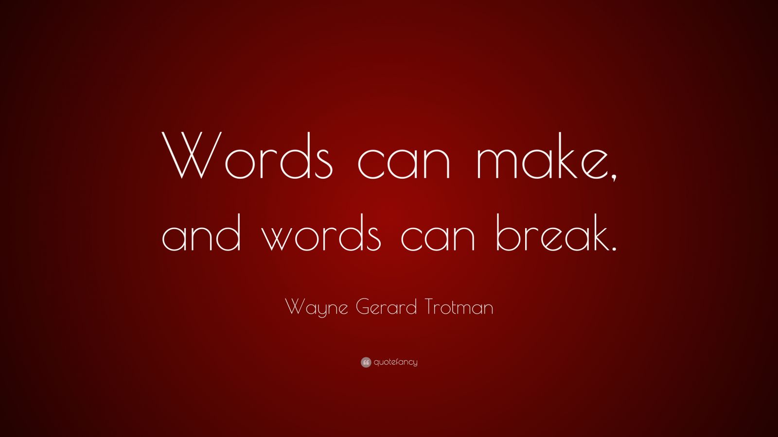 Wayne Gerard Trotman Quote: “Words can make, and words can break.”
