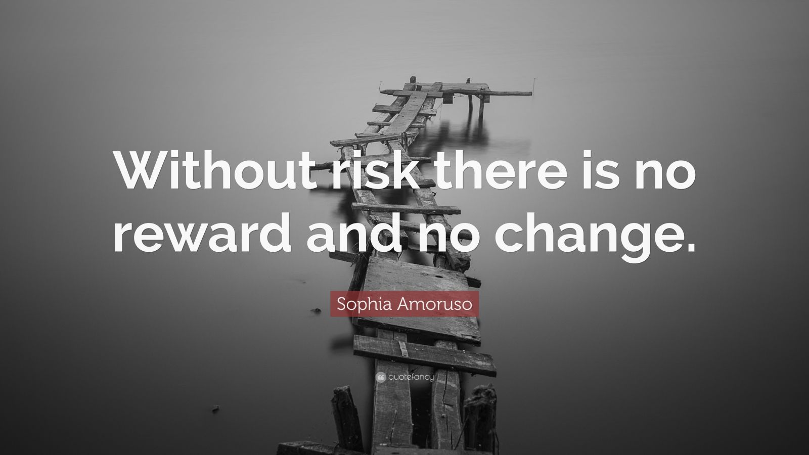 Sophia Amoruso Quote: “Without risk there is no reward and no change.”