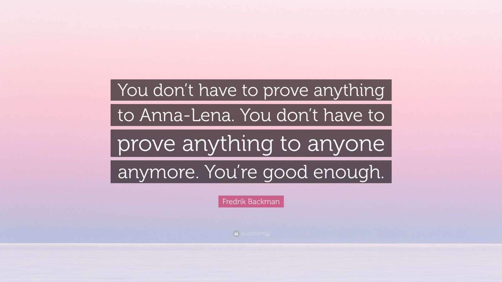 Fredrik Backman Quote: “You don’t have to prove anything to Anna-Lena ...