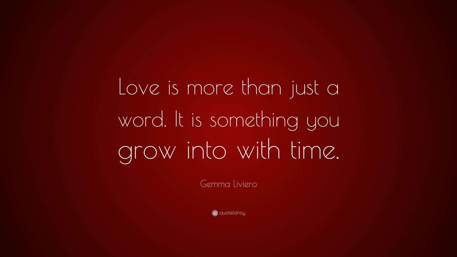 Gemma Liviero Quote: “Love is more than just a word. It is something ...