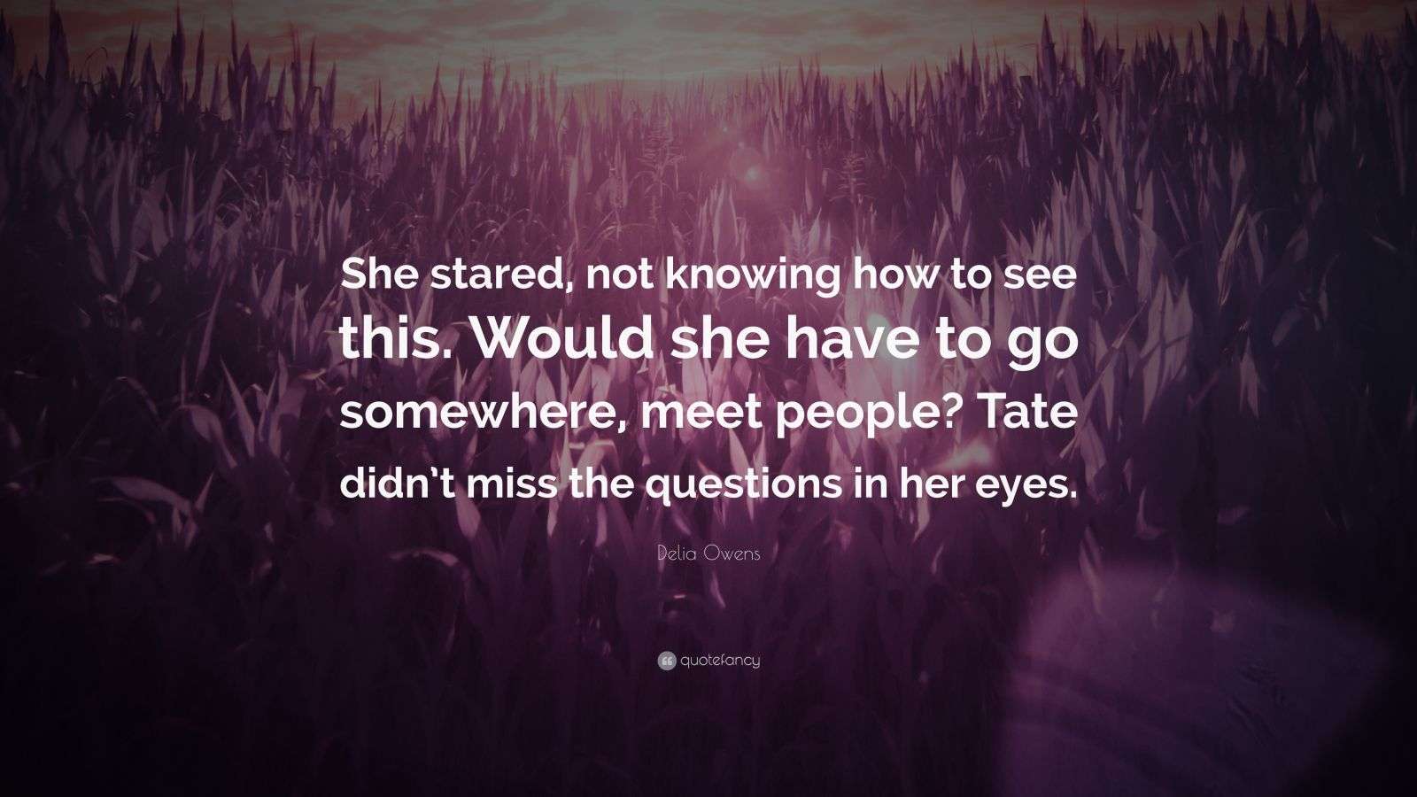 Delia Owens Quote: “She stared, not knowing how to see this. Would she ...