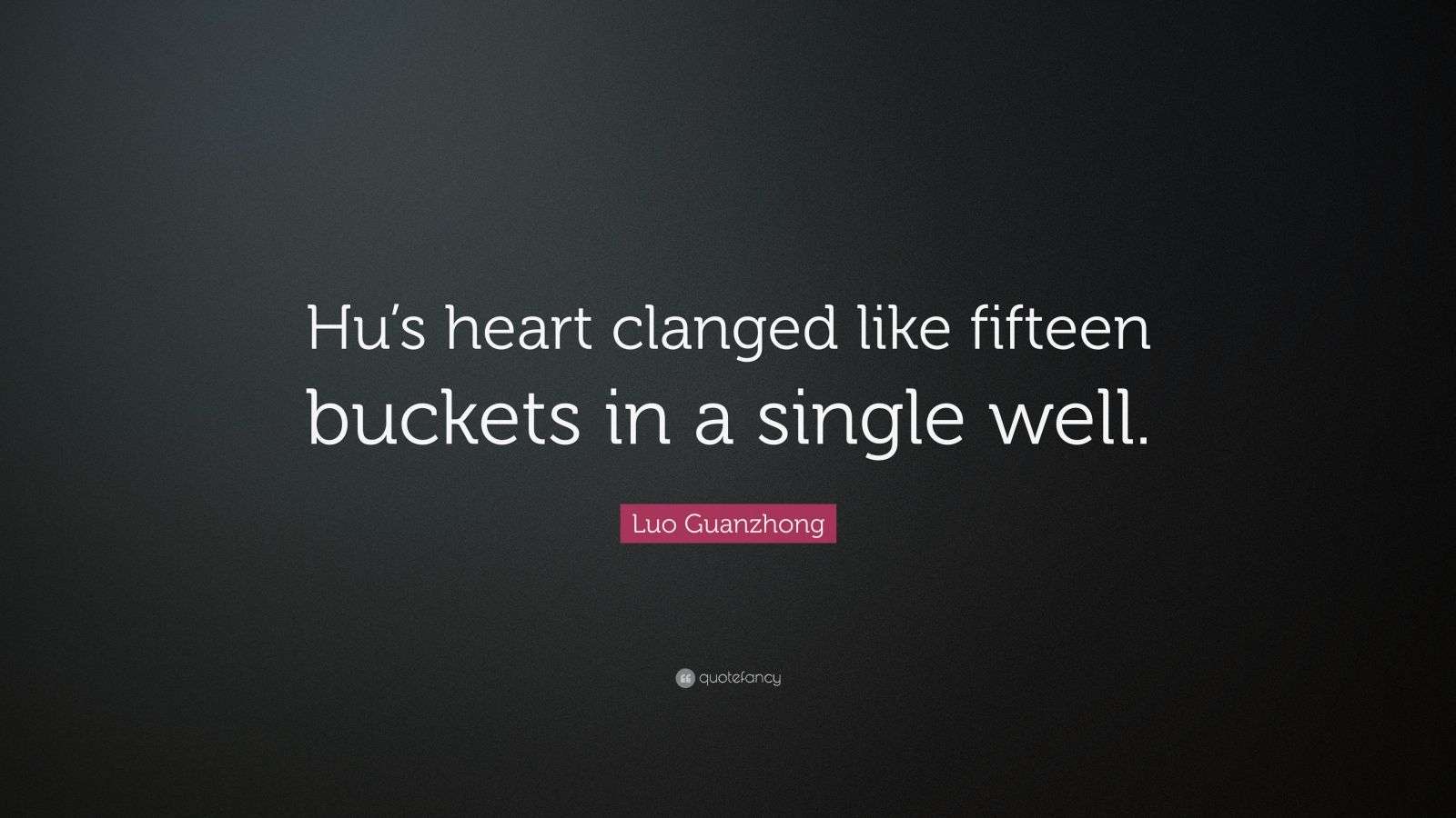 Luo Guanzhong Quote: “Hu’s heart clanged like fifteen buckets in a ...