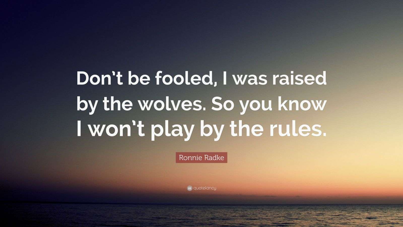 Ronnie Radke Quote: “Don’t be fooled, I was raised by the wolves. So ...