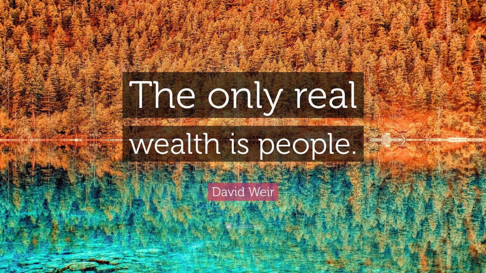 David Weir Quote: “The only real wealth is people.”
