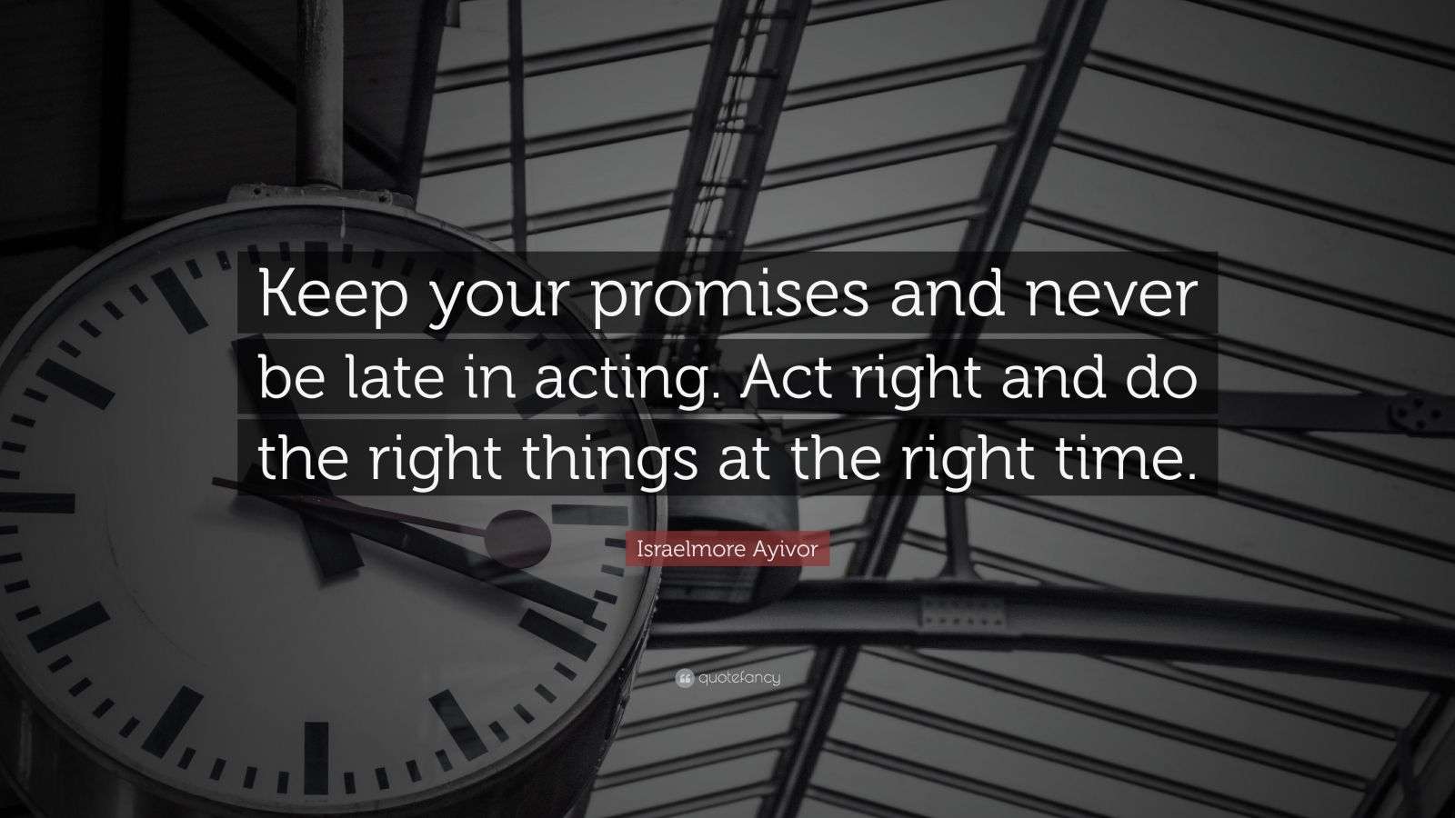 Israelmore Ayivor Quote: “Keep your promises and never be late in ...