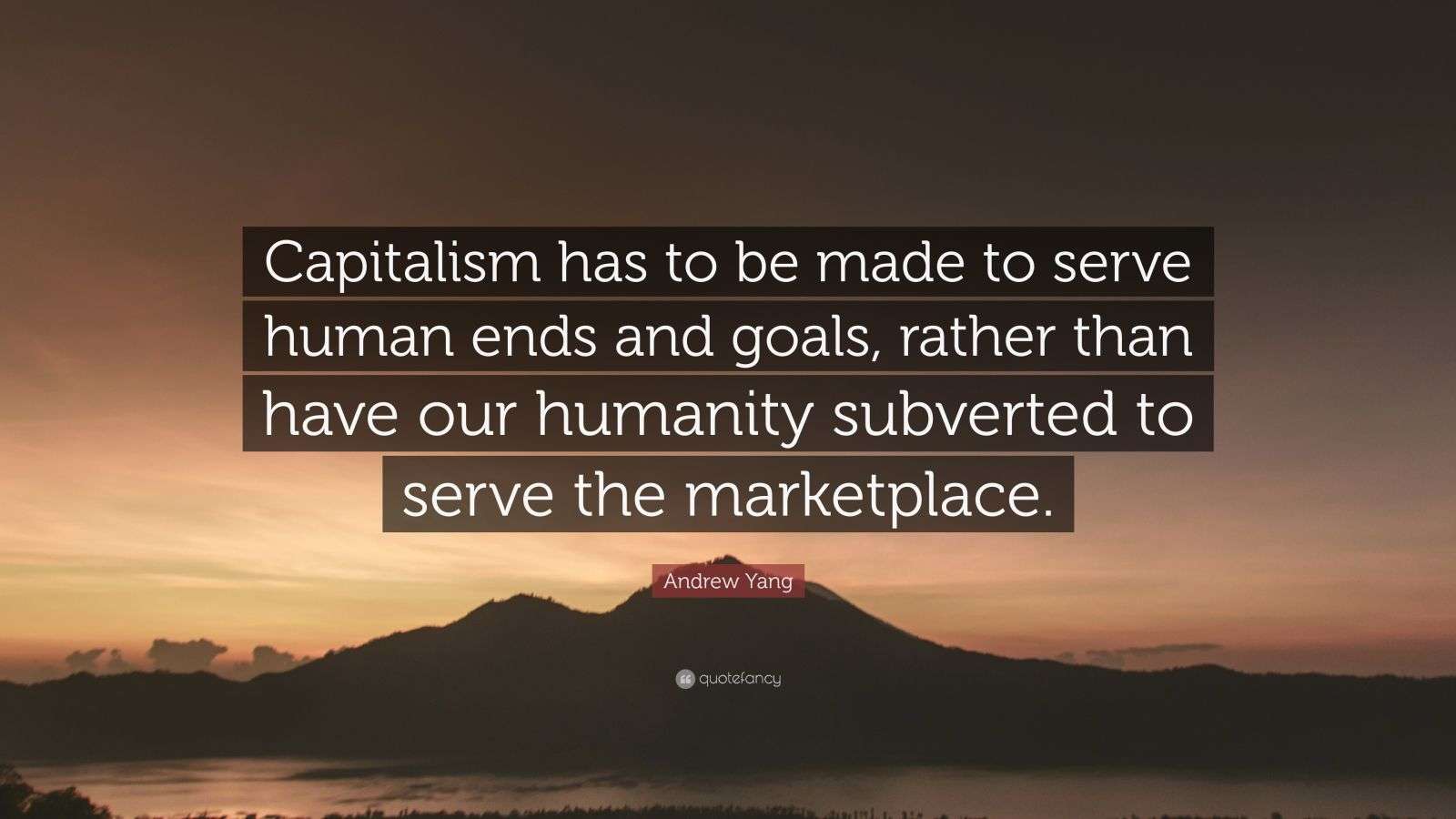 Andrew Yang Quote: “Capitalism has to be made to serve human ends and ...