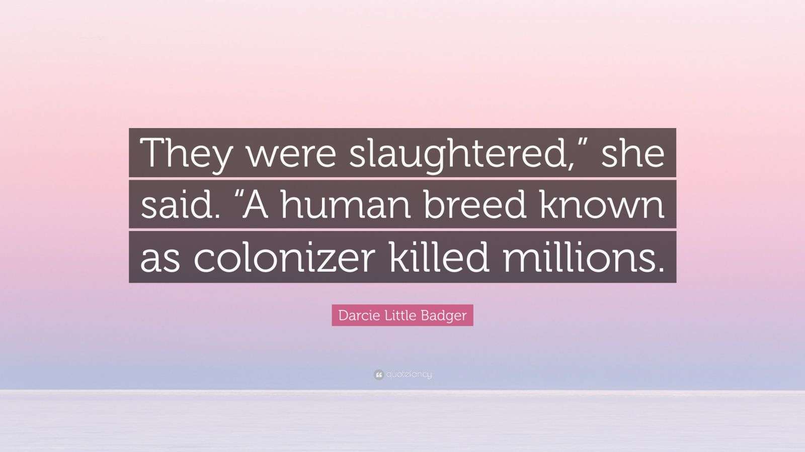 Darcie Little Badger Quote: “They were slaughtered,” she said. “A human ...