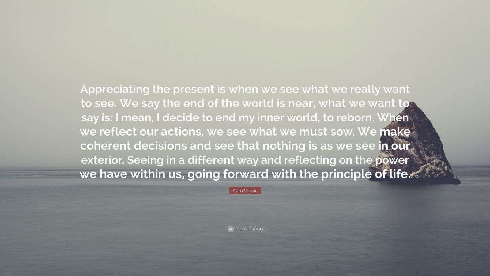 Alan Maiccon Quote: “Appreciating the present is when we see what we ...