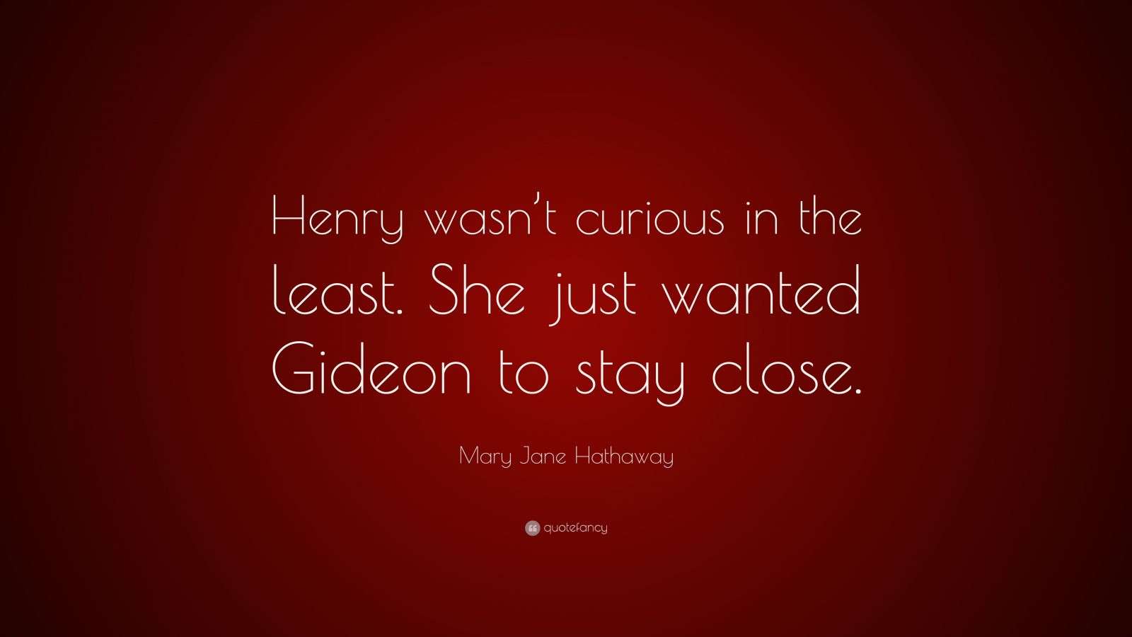 Mary Jane Hathaway Quote: “Henry wasn’t curious in the least. She just ...