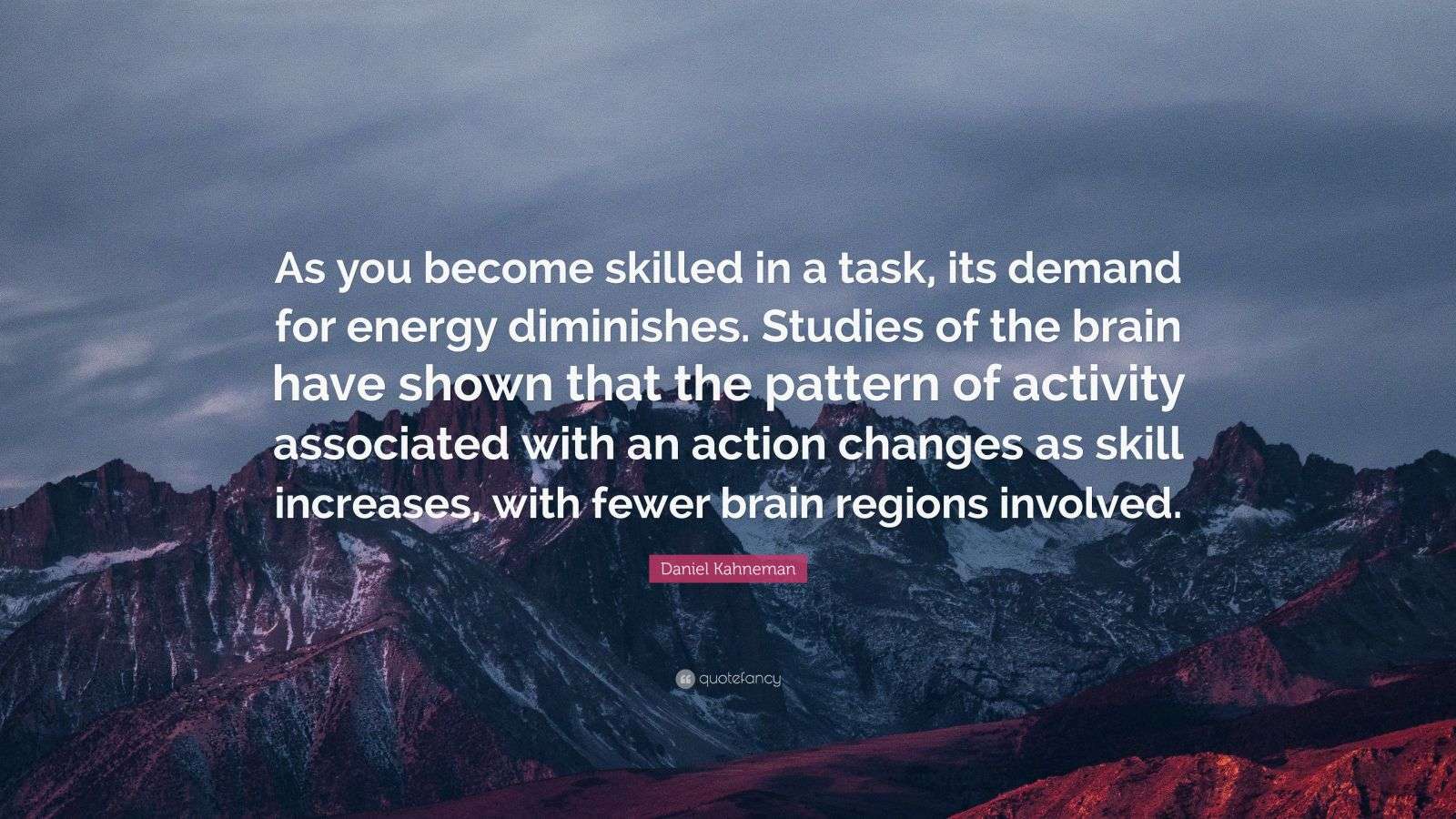 Daniel Kahneman Quote: “As you become skilled in a task, its demand for ...