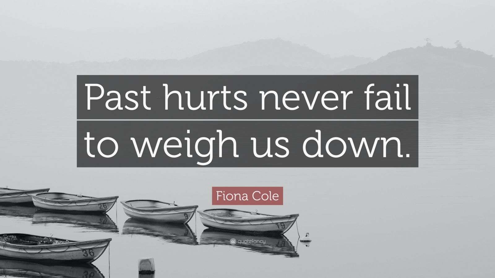 Fiona Cole Quote: “Past hurts never fail to weigh us down.”