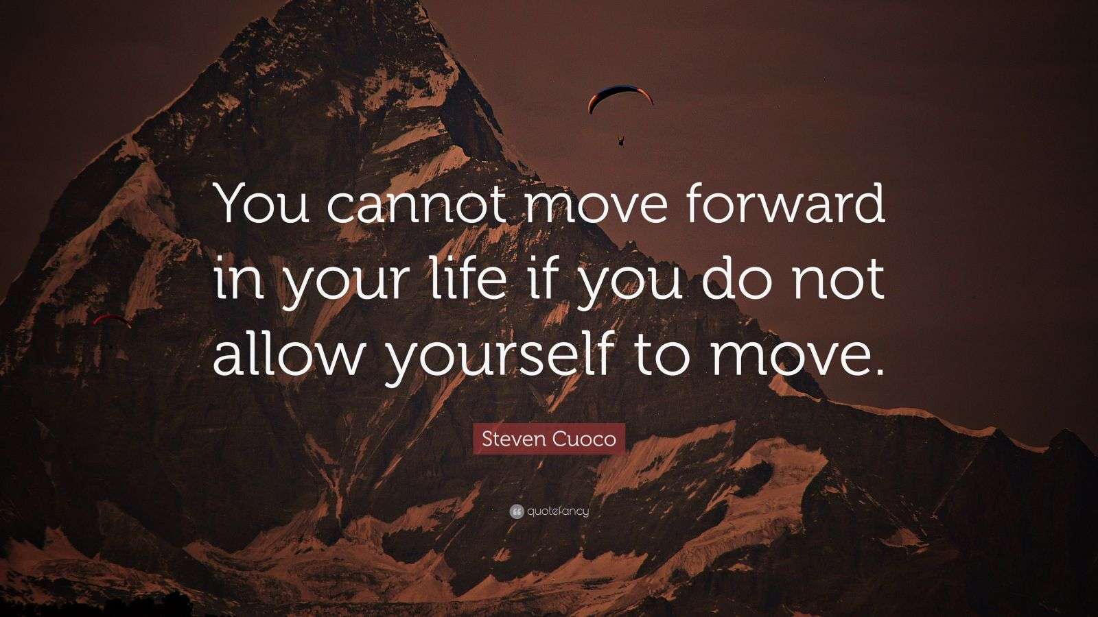 Steven Cuoco Quote: “You cannot move forward in your life if you do not allow yourself to move.”
