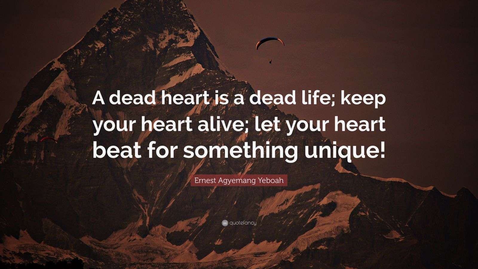 Ernest Agyemang Yeboah Quote: “A dead heart is a dead life; keep your ...