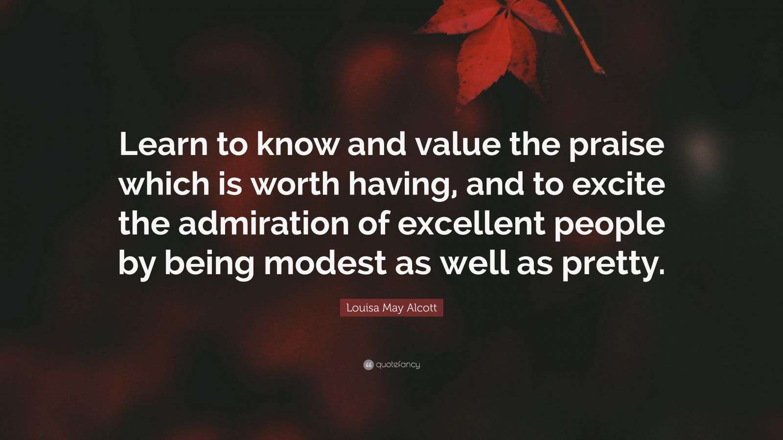 Louisa May Alcott Quote: “Learn to know and value the praise which is ...