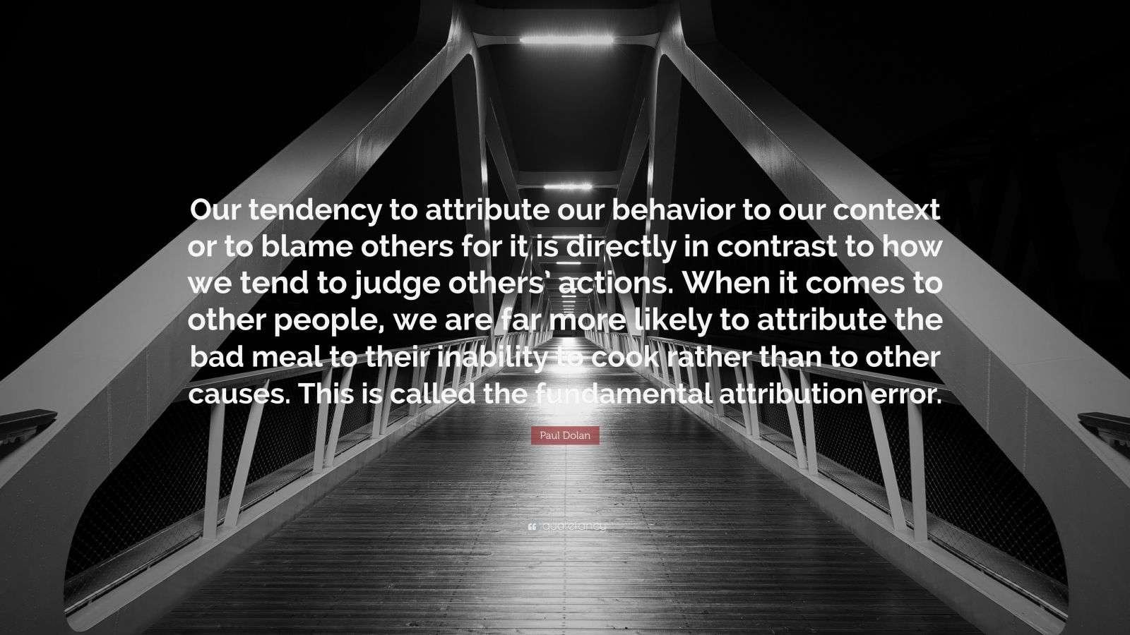 Paul Dolan Quote: “Our tendency to attribute our behavior to our ...