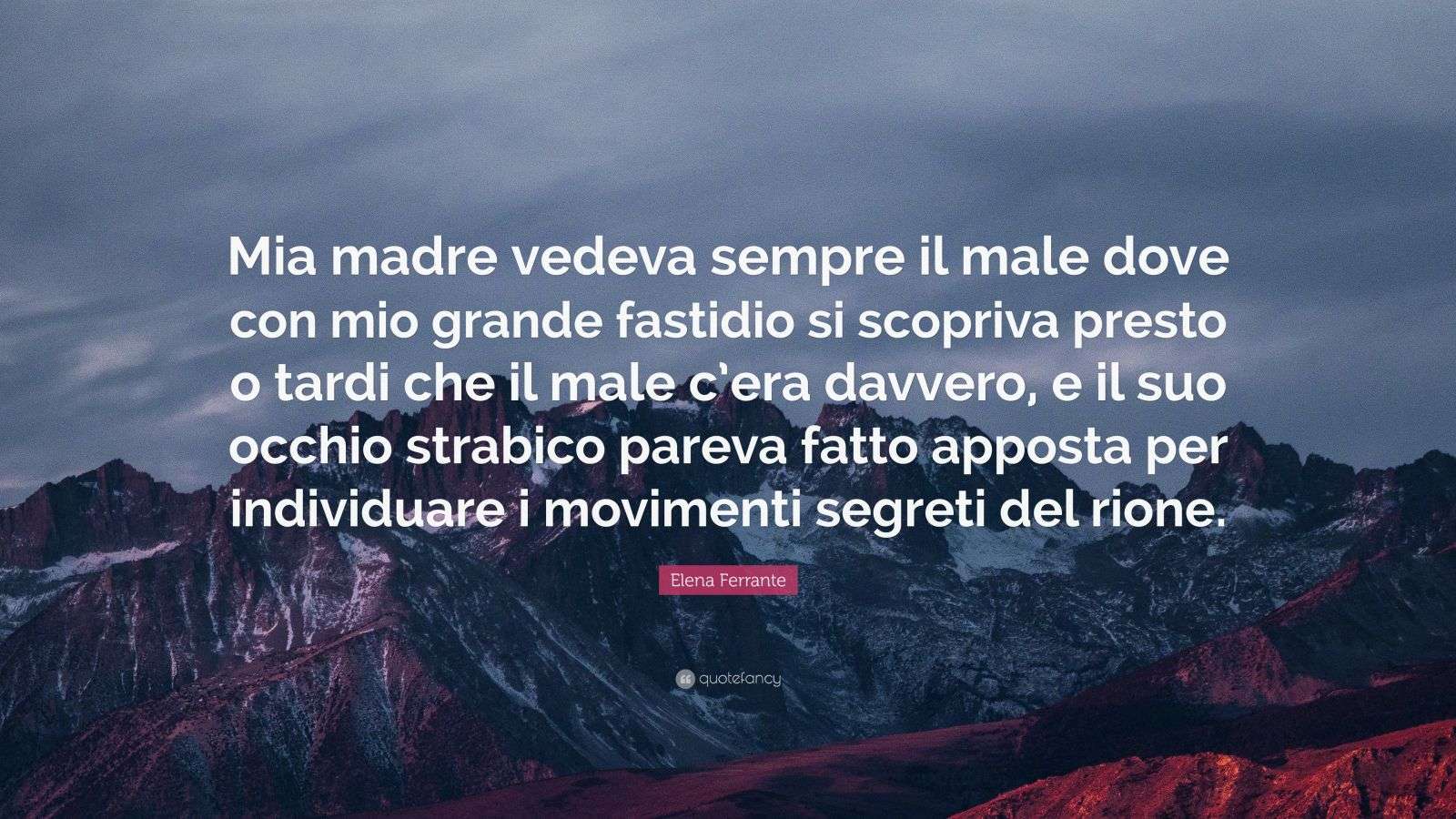 Elena Ferrante Quote: “Mia madre vedeva sempre il male dove con mio ...