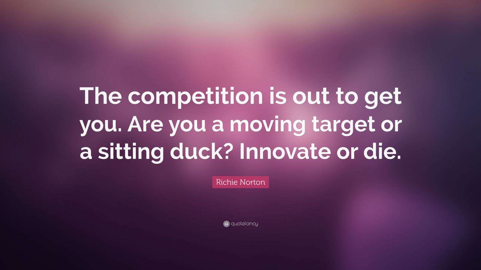 Richie Norton Quote: “The competition is out to get you. Are you a ...