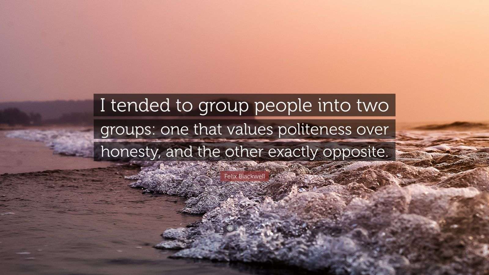 Felix Blackwell Quote: “I tended to group people into two groups: one ...