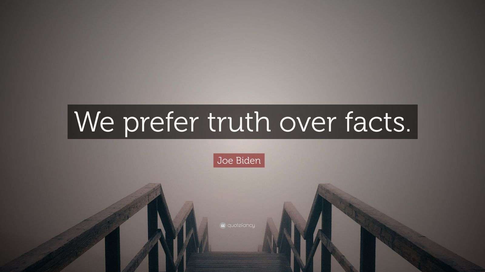 Joe Biden Quote: “We prefer truth over facts.”