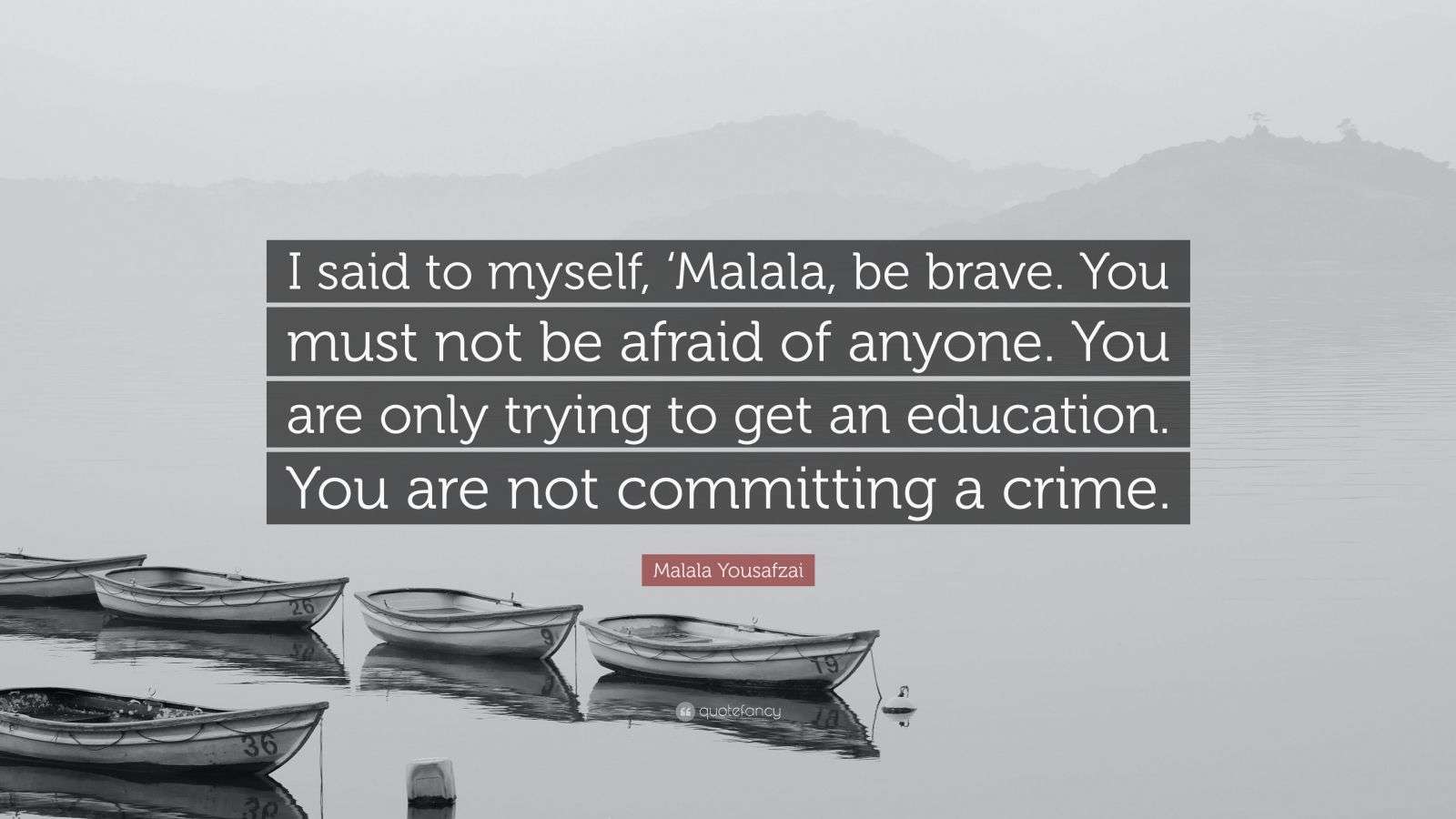Malala Yousafzai Quote: “I said to myself, ‘Malala, be brave. You must ...