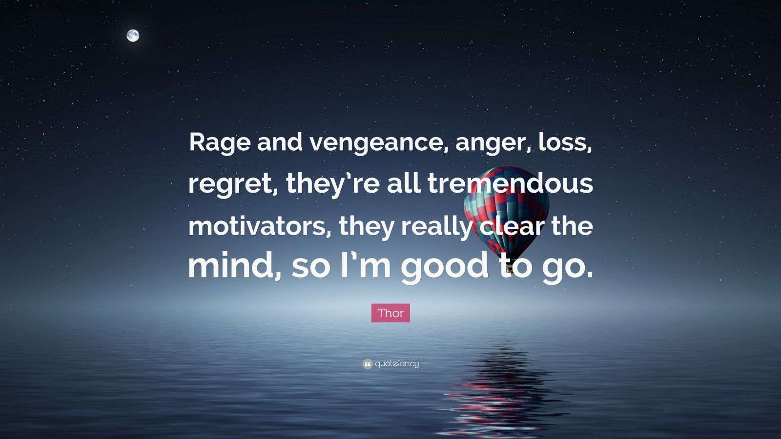 Thor Quote: “Rage and vengeance, anger, loss, regret, they’re all ...
