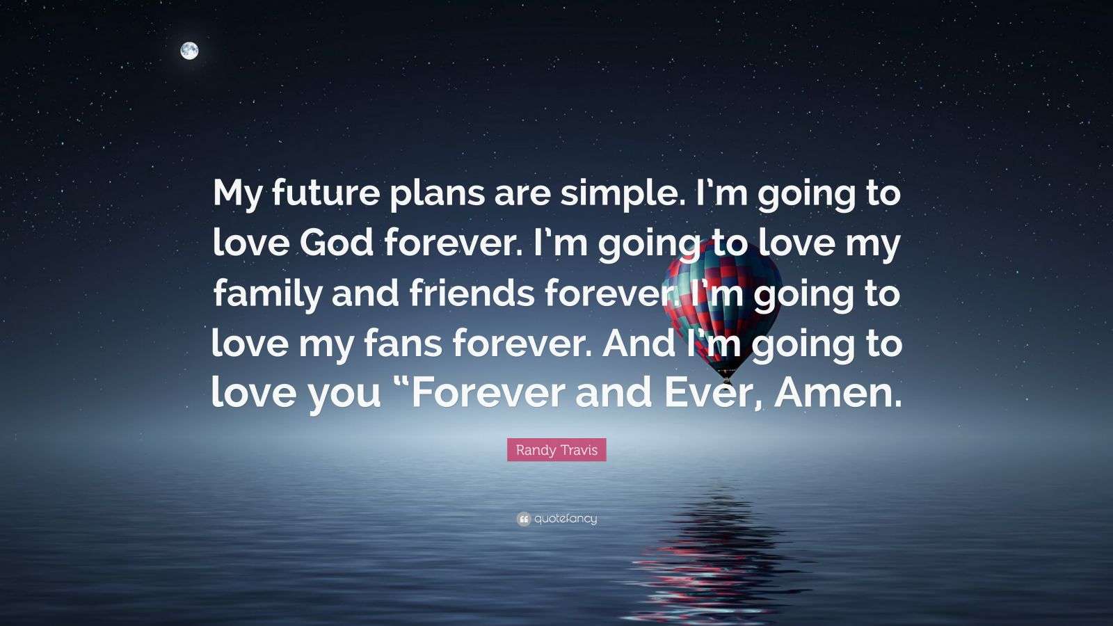 Randy Travis Quote: “My future plans are simple. I’m going to love God ...