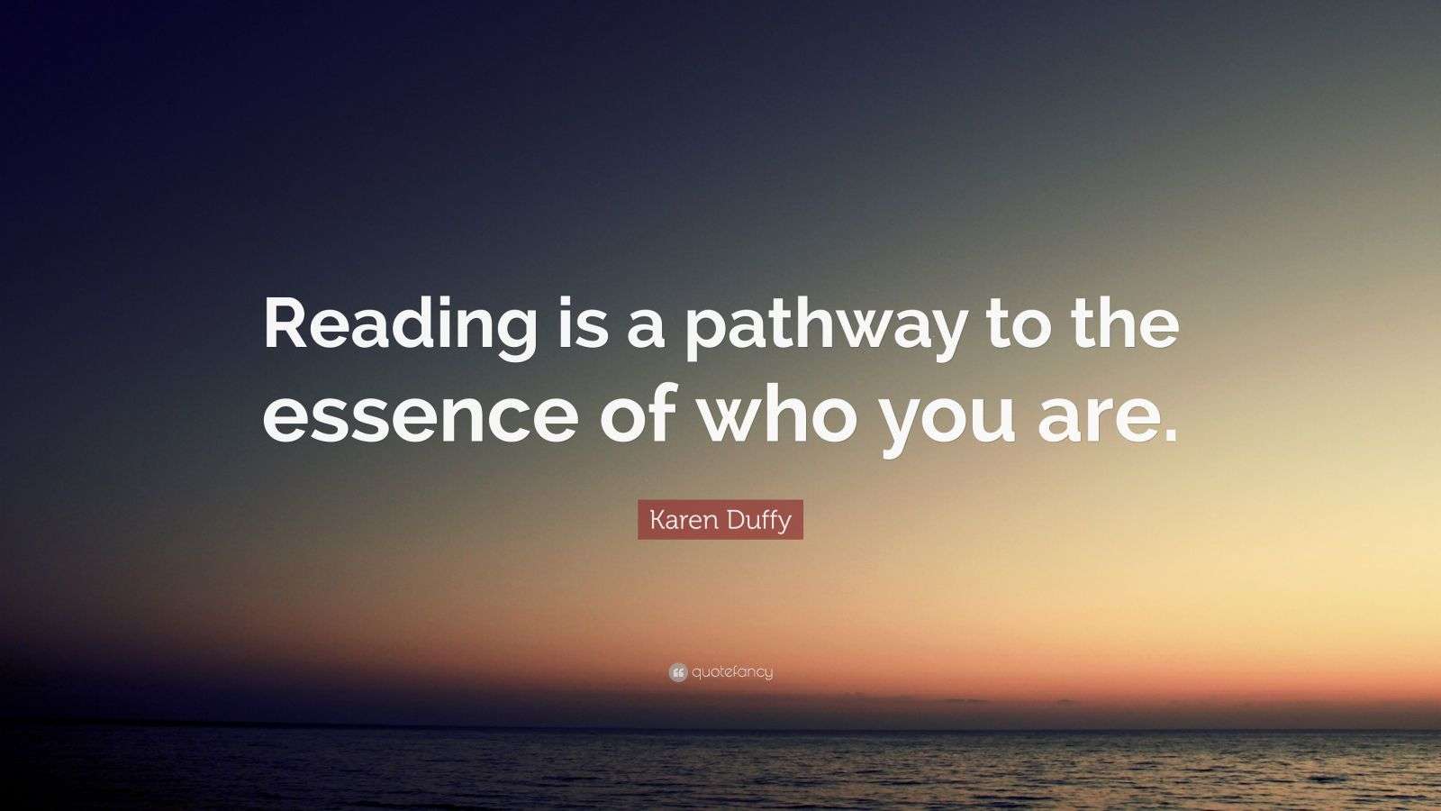 Karen Duffy Quote: “Reading is a pathway to the essence of who you are.”