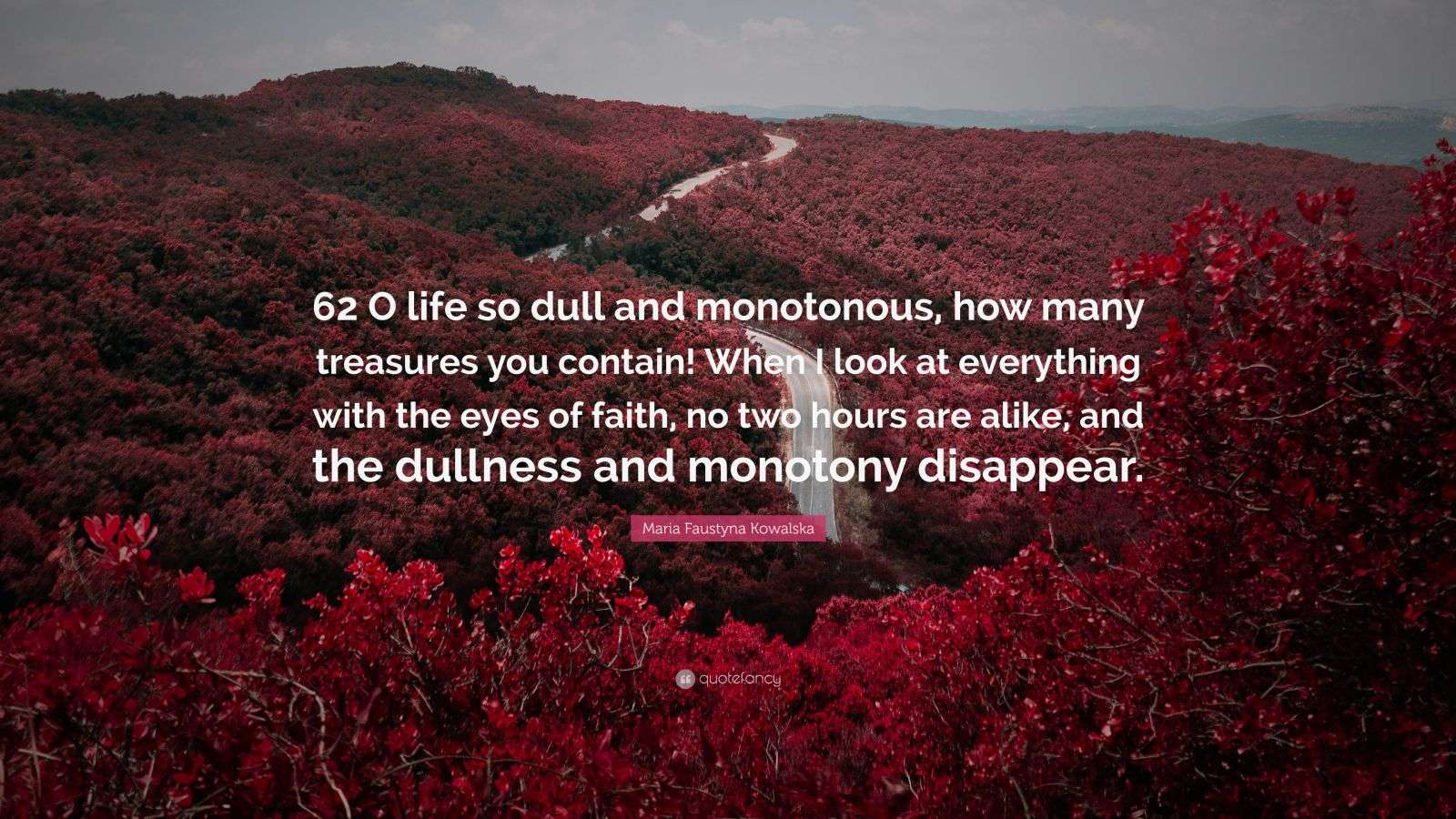 Maria Faustyna Kowalska Quote: “62 O life so dull and monotonous, how ...