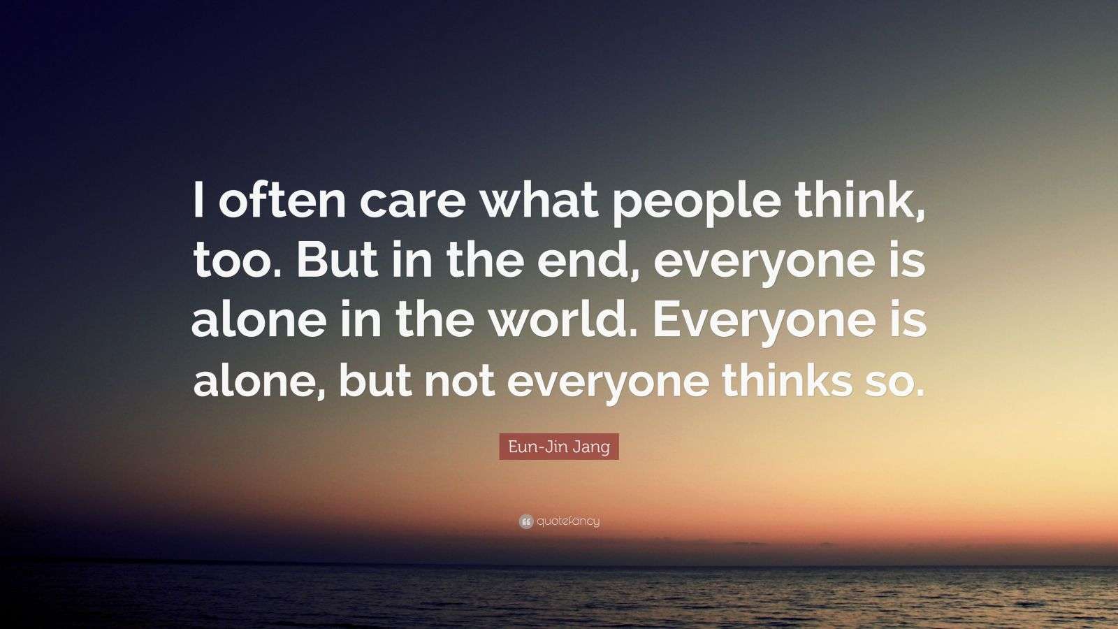 Eun-Jin Jang Quote: “I often care what people think, too. But in the ...