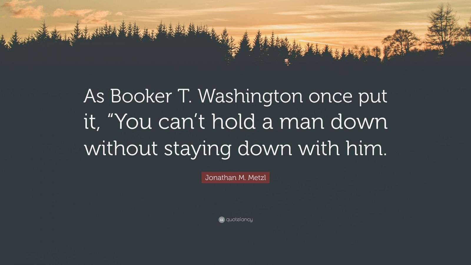Jonathan M. Metzl Quote: “As Booker T. Washington once put it, “You can ...