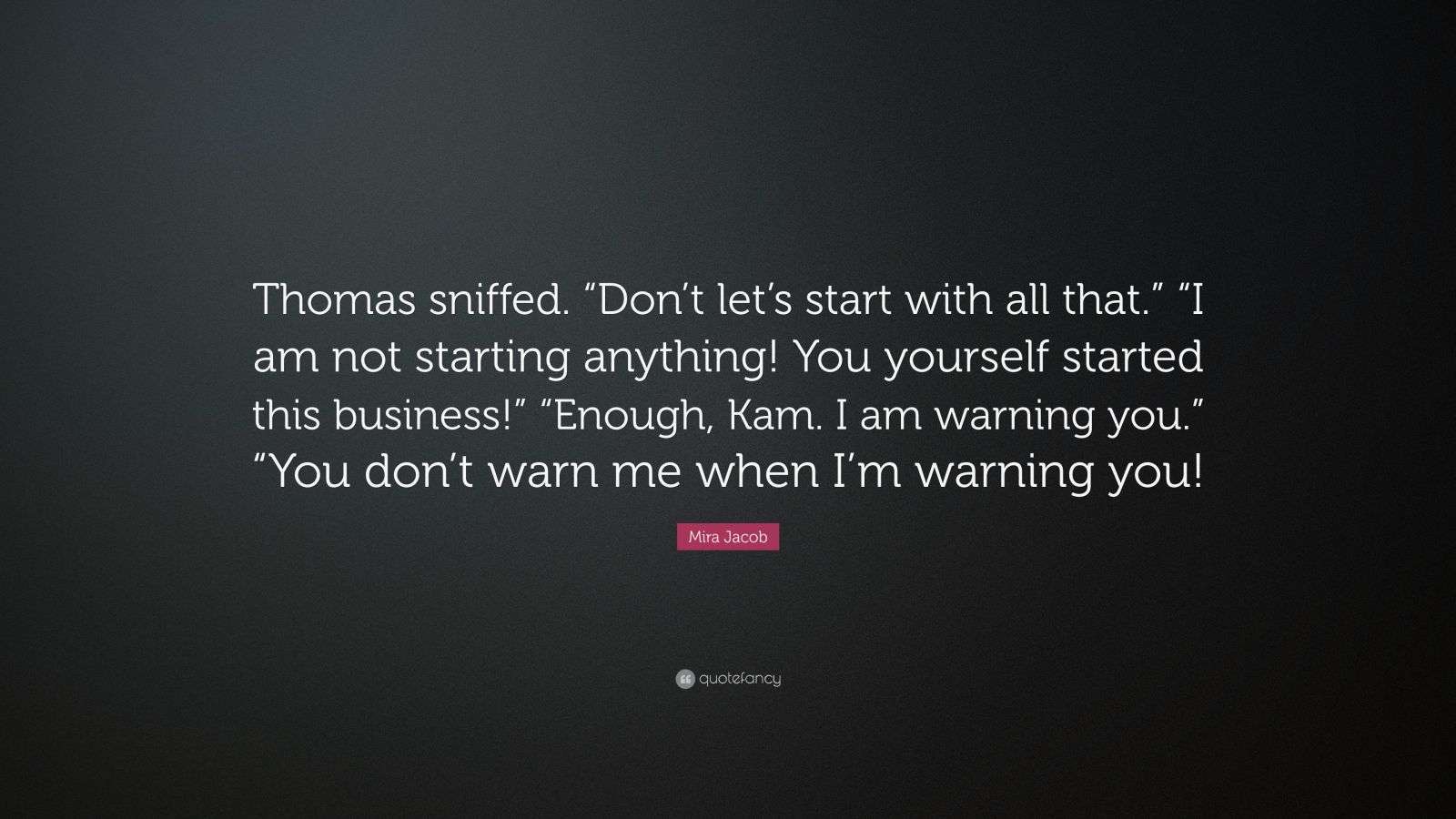 Mira Jacob Quote: “Thomas sniffed. “Don’t let’s start with all that ...