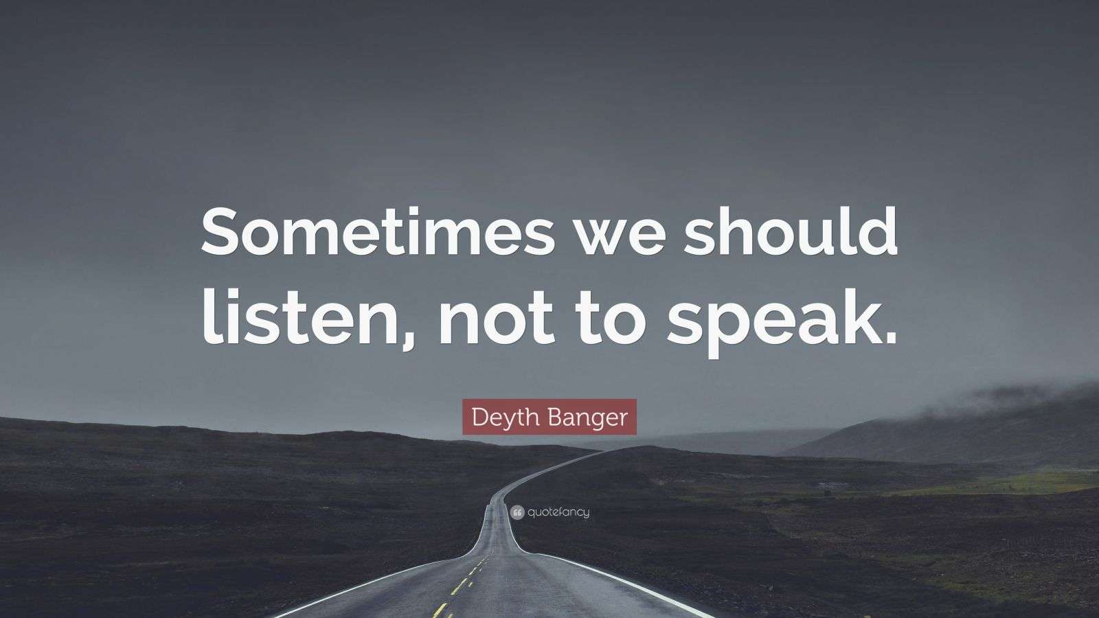 Deyth Banger Quote: “Sometimes we should listen, not to speak.”