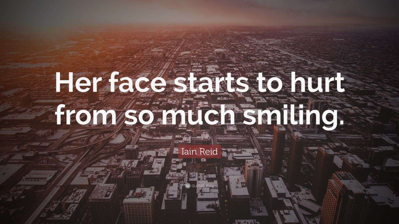 Iain Reid Quote: “Her face starts to hurt from so much smiling.”
