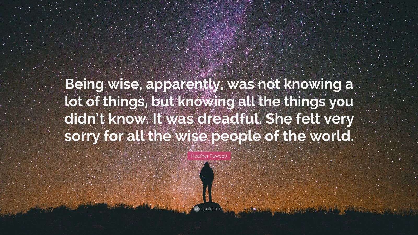 Heather Fawcett Quote: “Being wise, apparently, was not knowing a lot ...