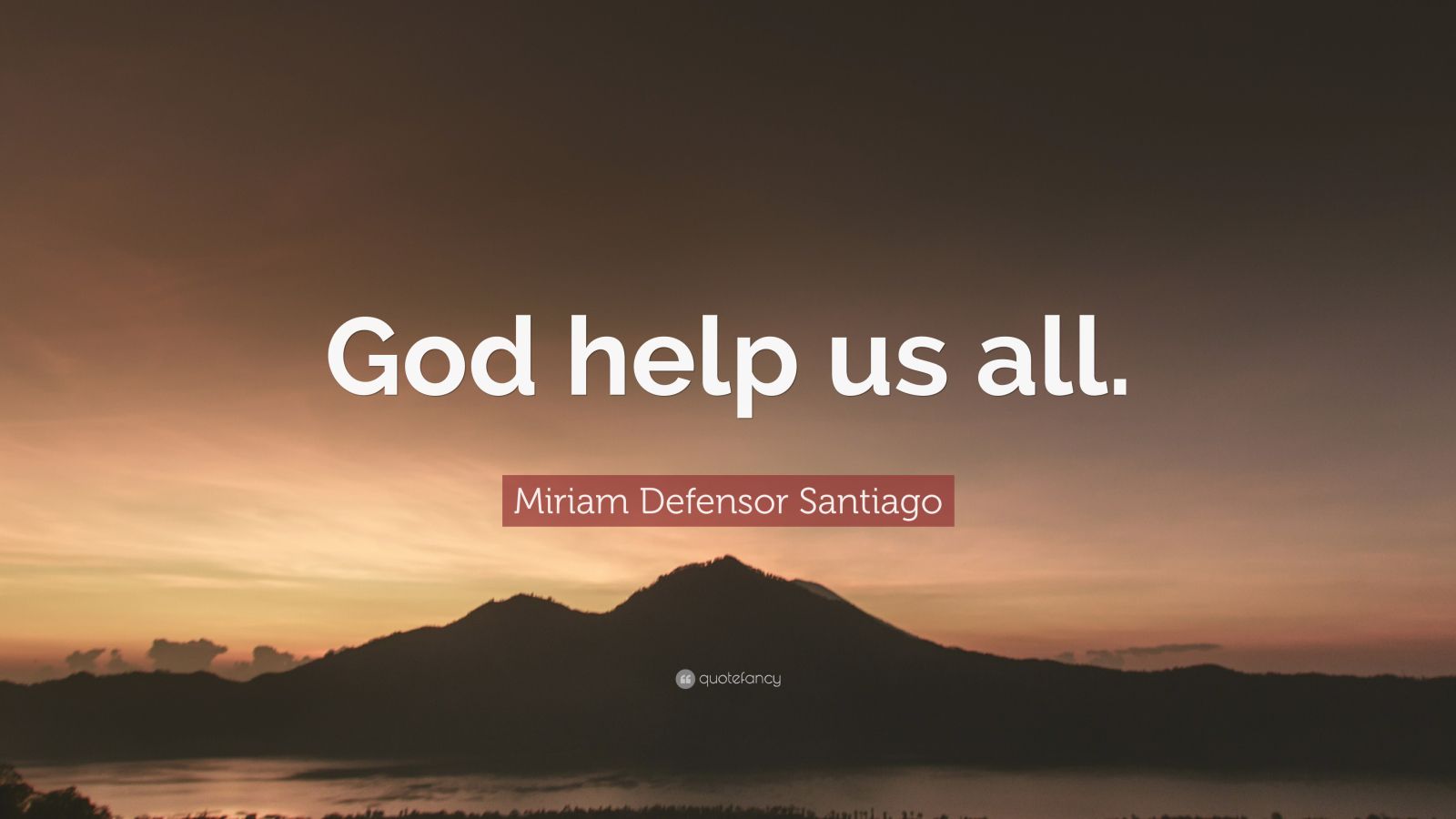 Miriam Defensor Santiago Quote: “God help us all.”