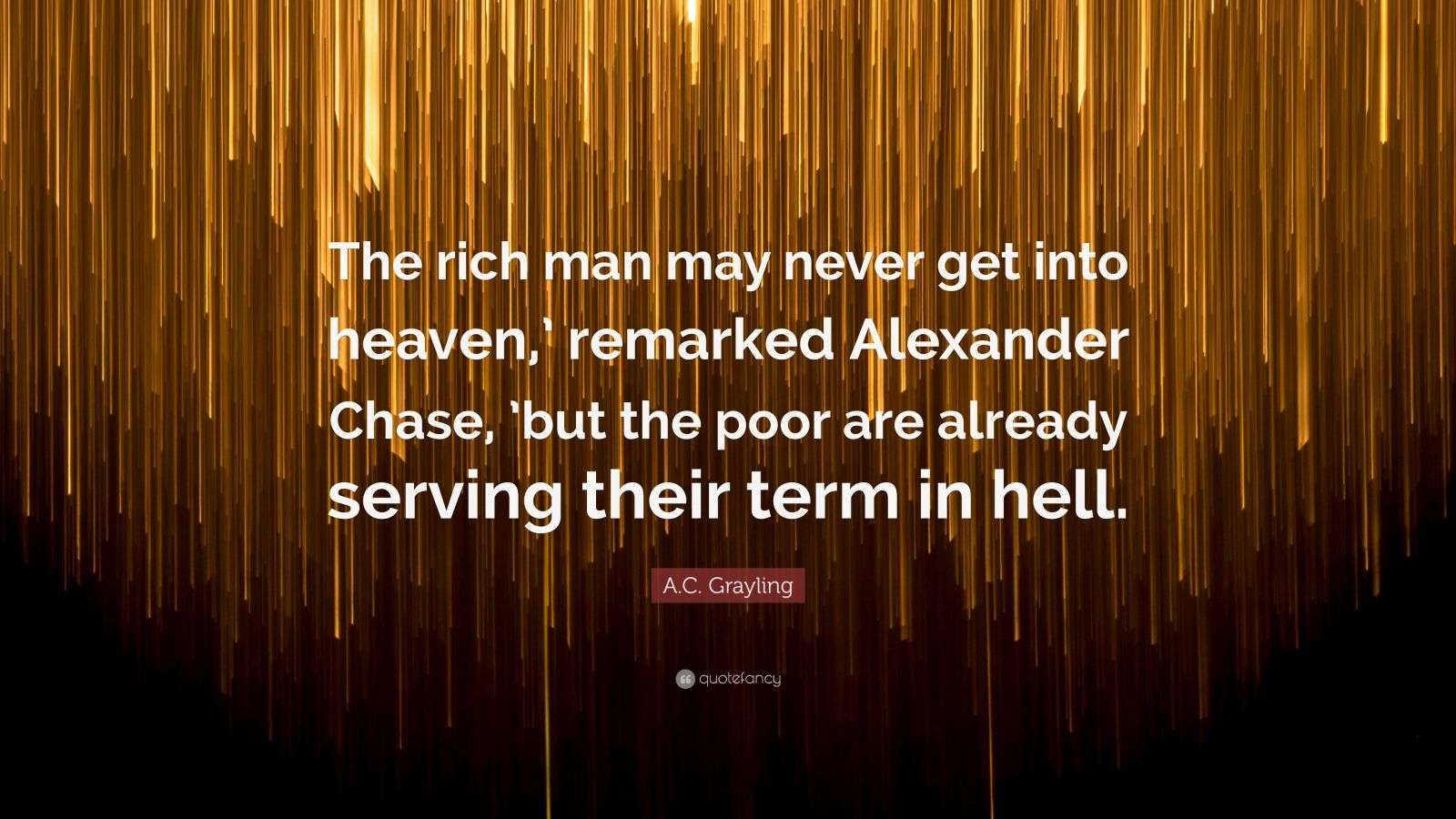 A.C. Grayling Quote: “The rich man may never get into heaven,’ remarked ...