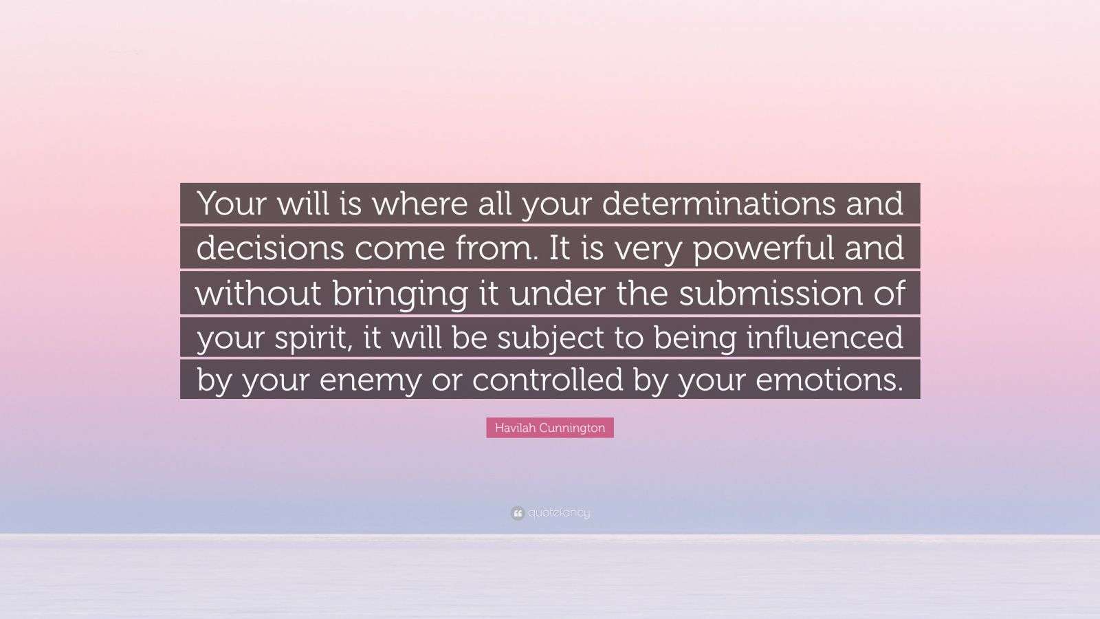 Havilah Cunnington Quote: “Your will is where all your determinations ...