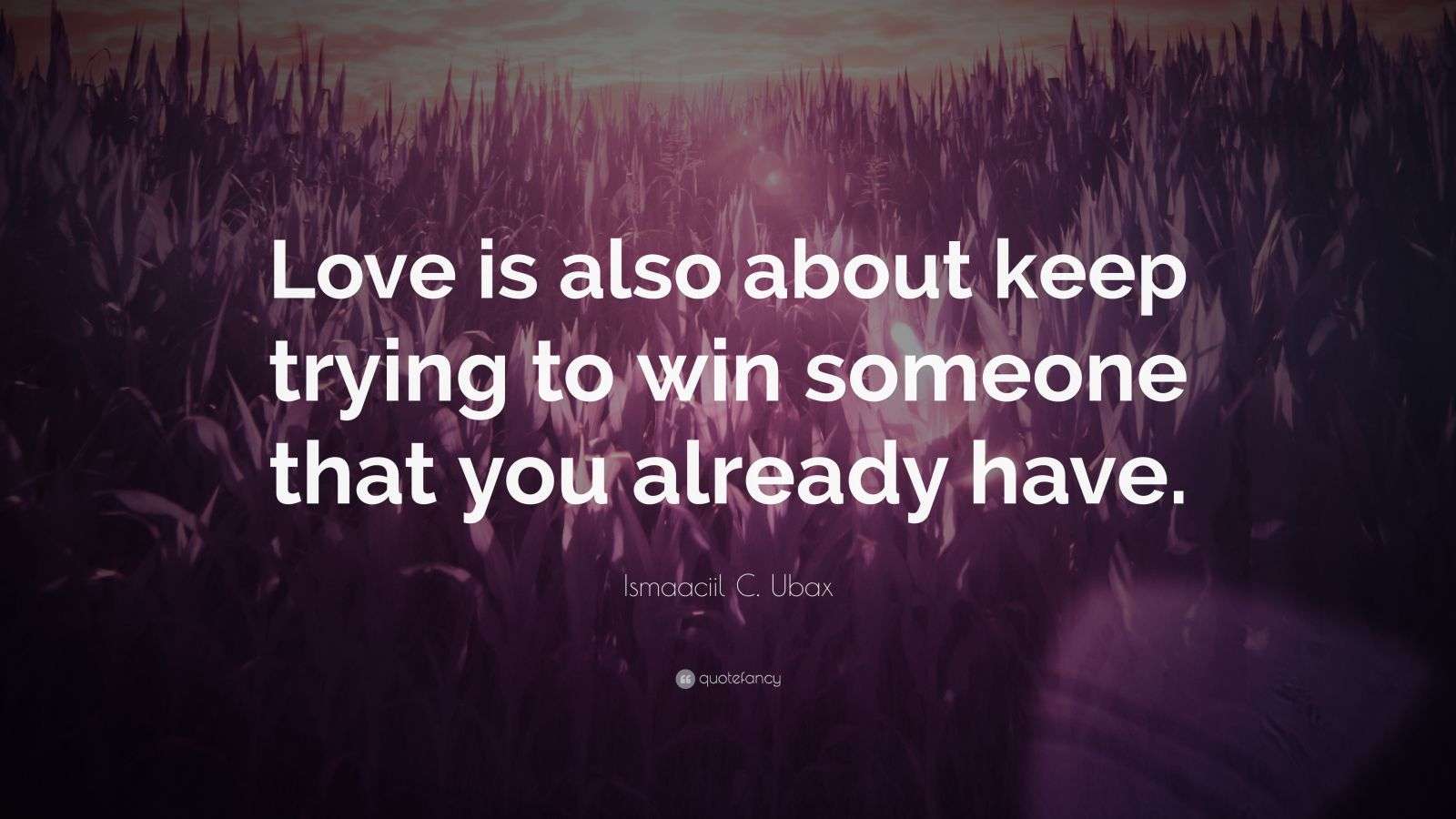 Ismaaciil C. Ubax Quote: “Love is also about keep trying to win someone ...