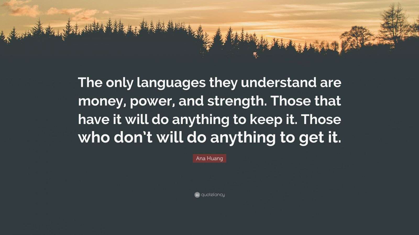 Ana Huang Quote: “The only languages they understand are money, power ...