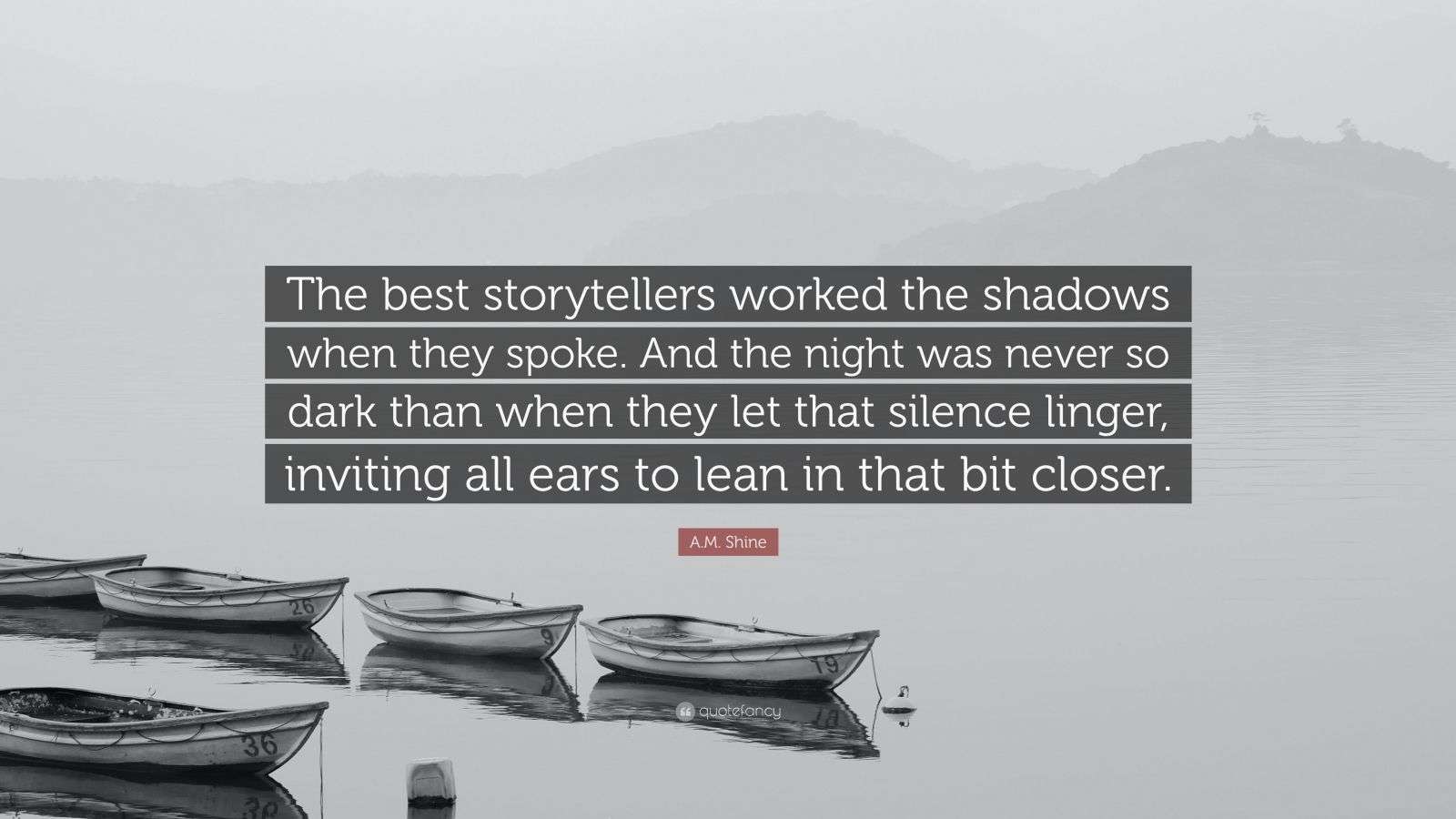 A.M. Shine Quote: “The best storytellers worked the shadows when they ...