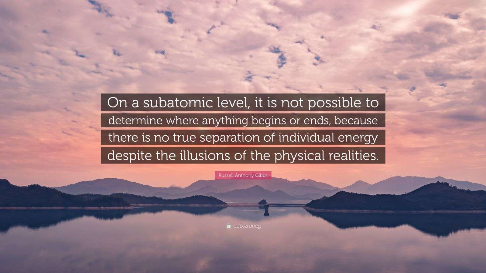 Russell Anthony Gibbs Quote: “On a subatomic level, it is not possible ...
