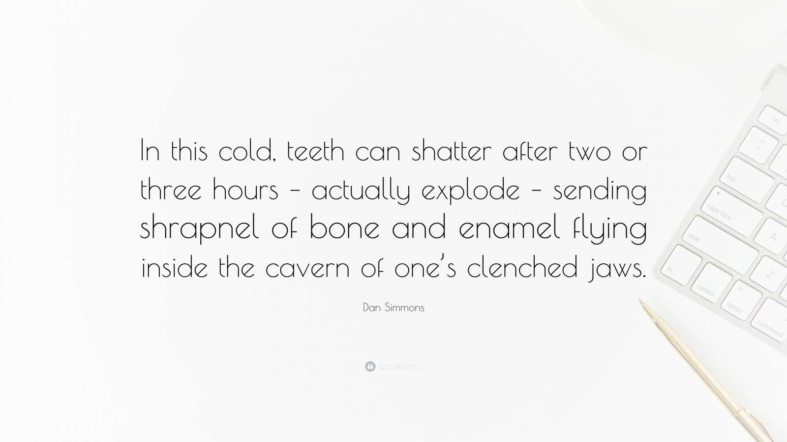 Dan Simmons Quote: “In this cold, teeth can shatter after two or three ...