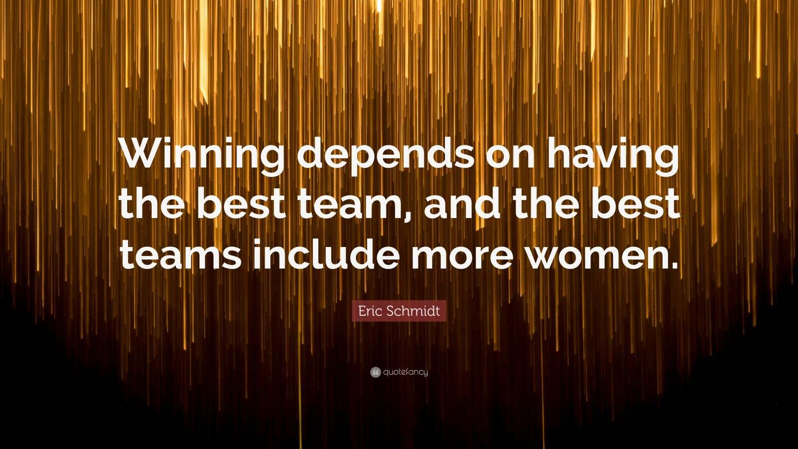Eric Schmidt Quote: “Winning depends on having the best team, and the ...