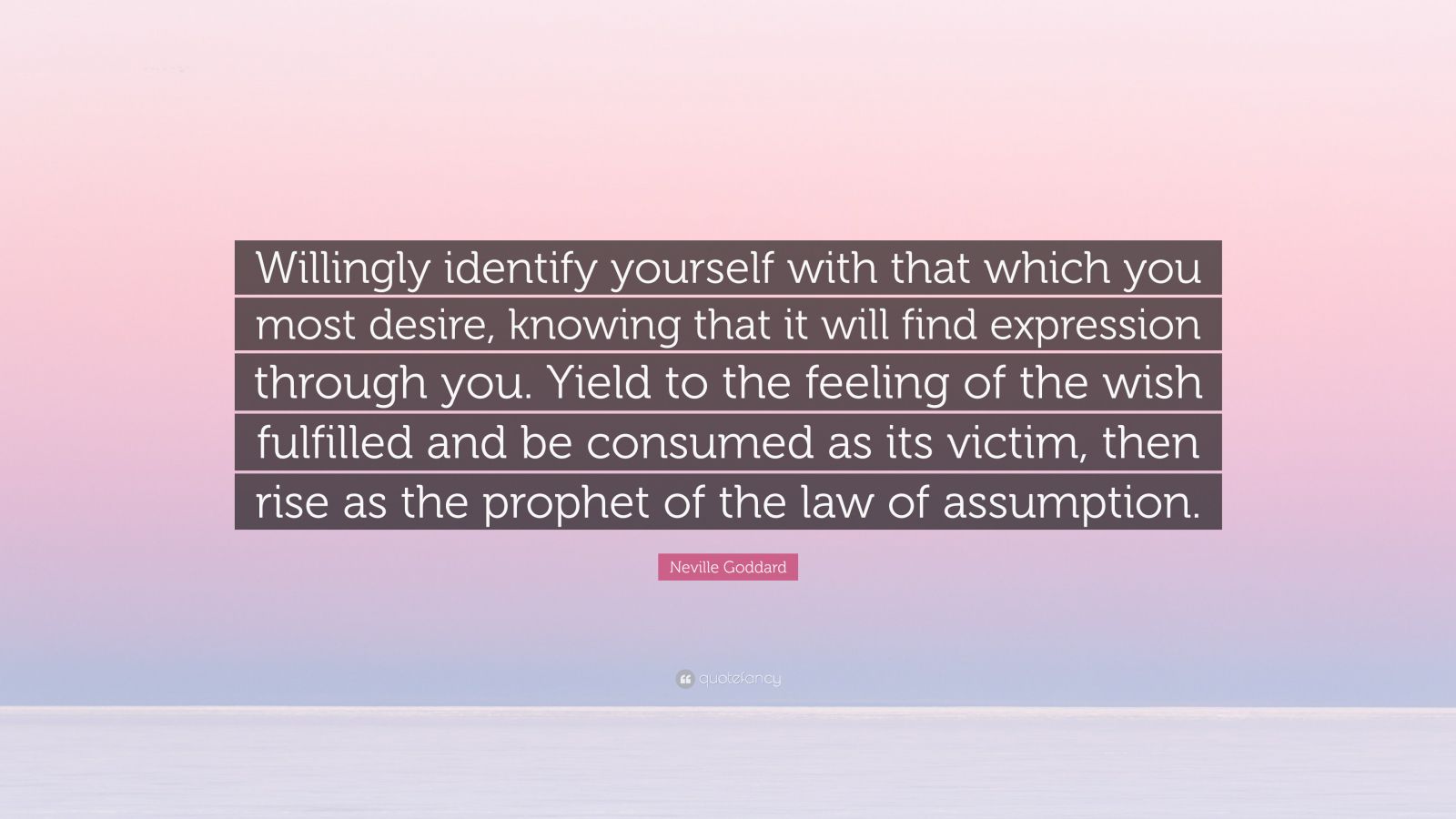 Neville Goddard Quote: “Willingly identify yourself with that which you ...