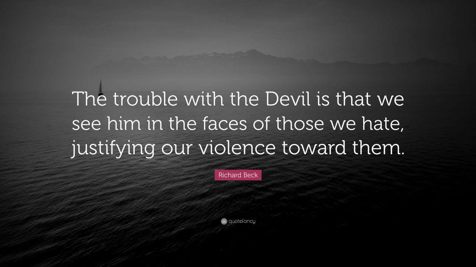Richard Beck Quote: “The trouble with the Devil is that we see him in ...