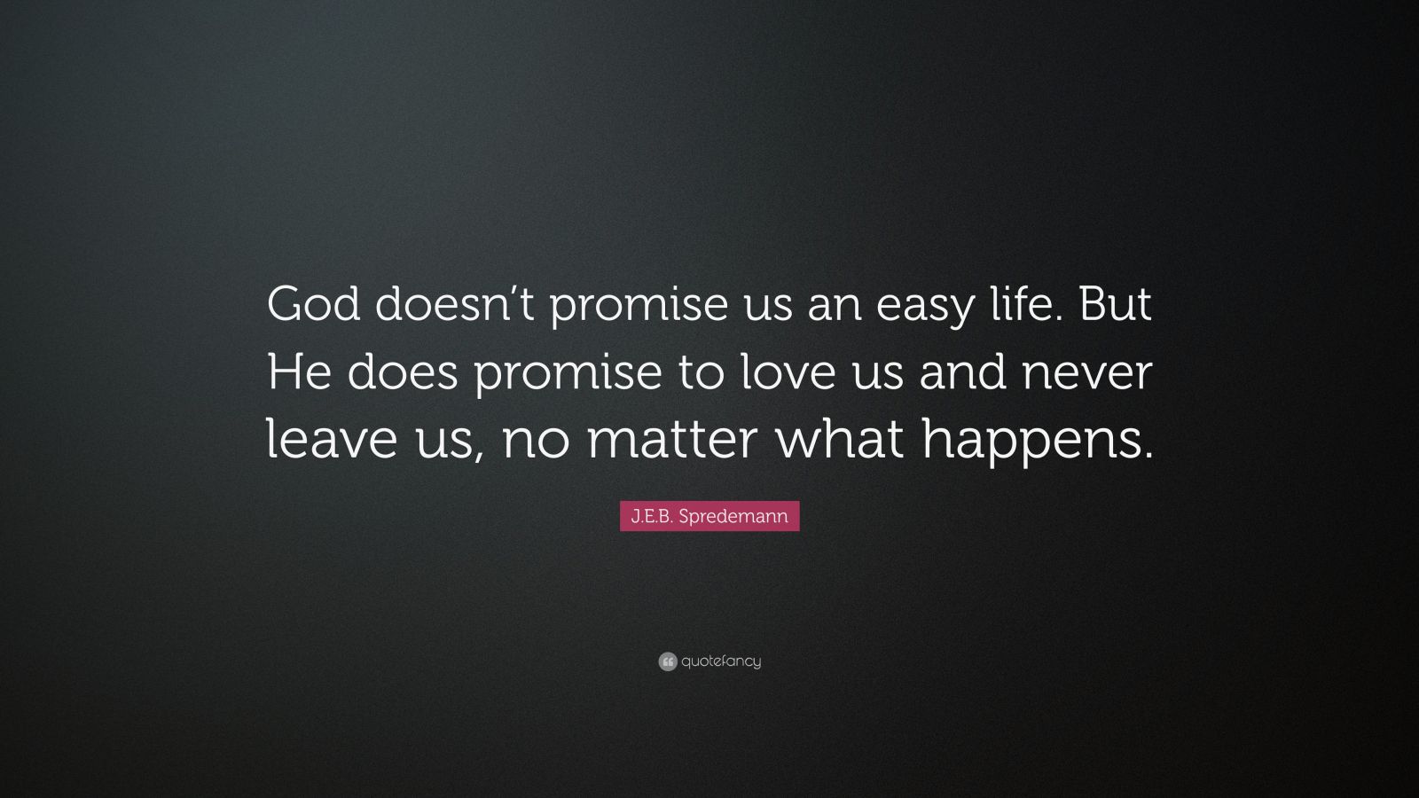J.E.B. Spredemann Quote: “God doesn’t promise us an easy life. But He ...