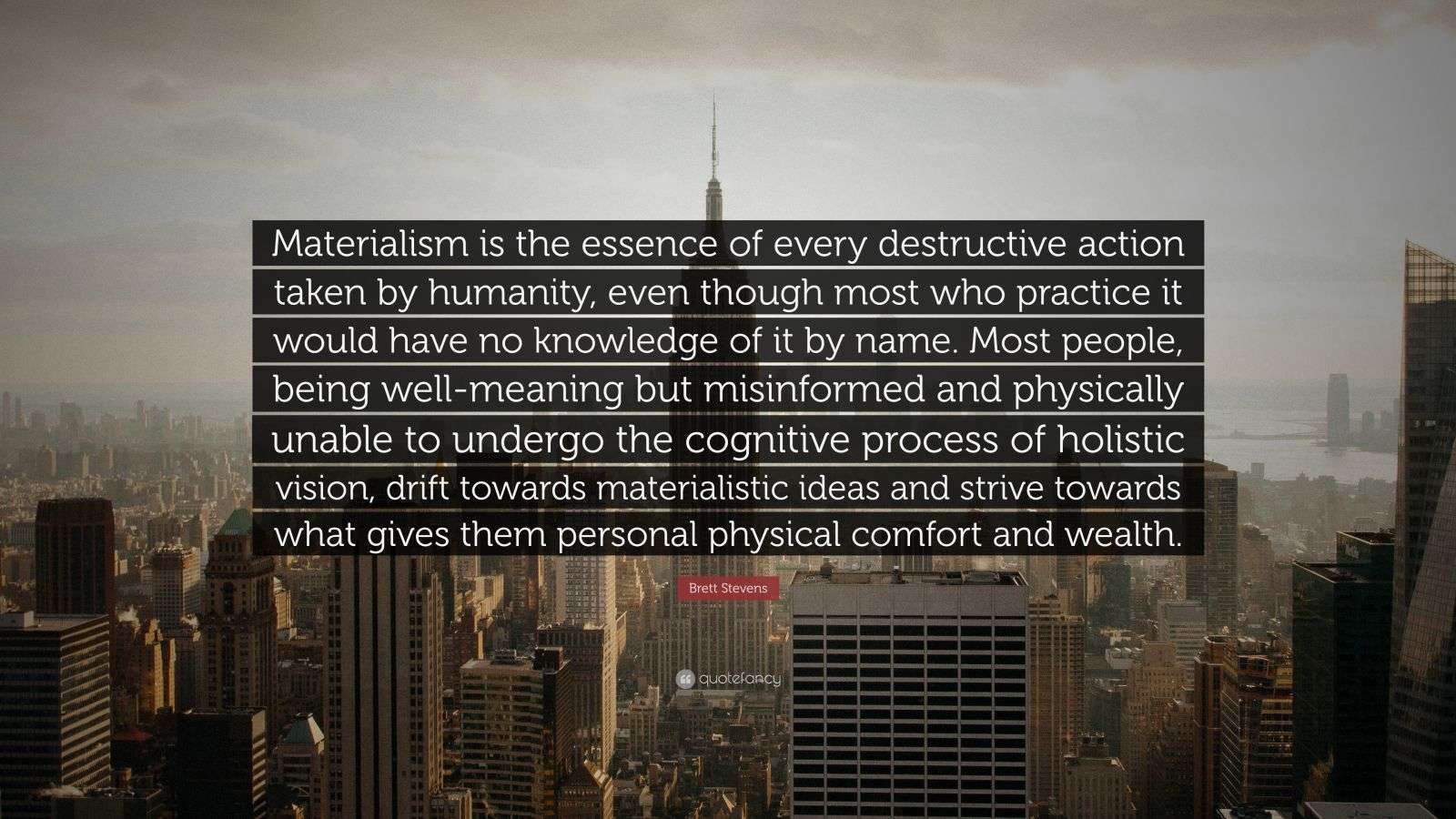Brett Stevens Quote: “Materialism is the essence of every destructive ...