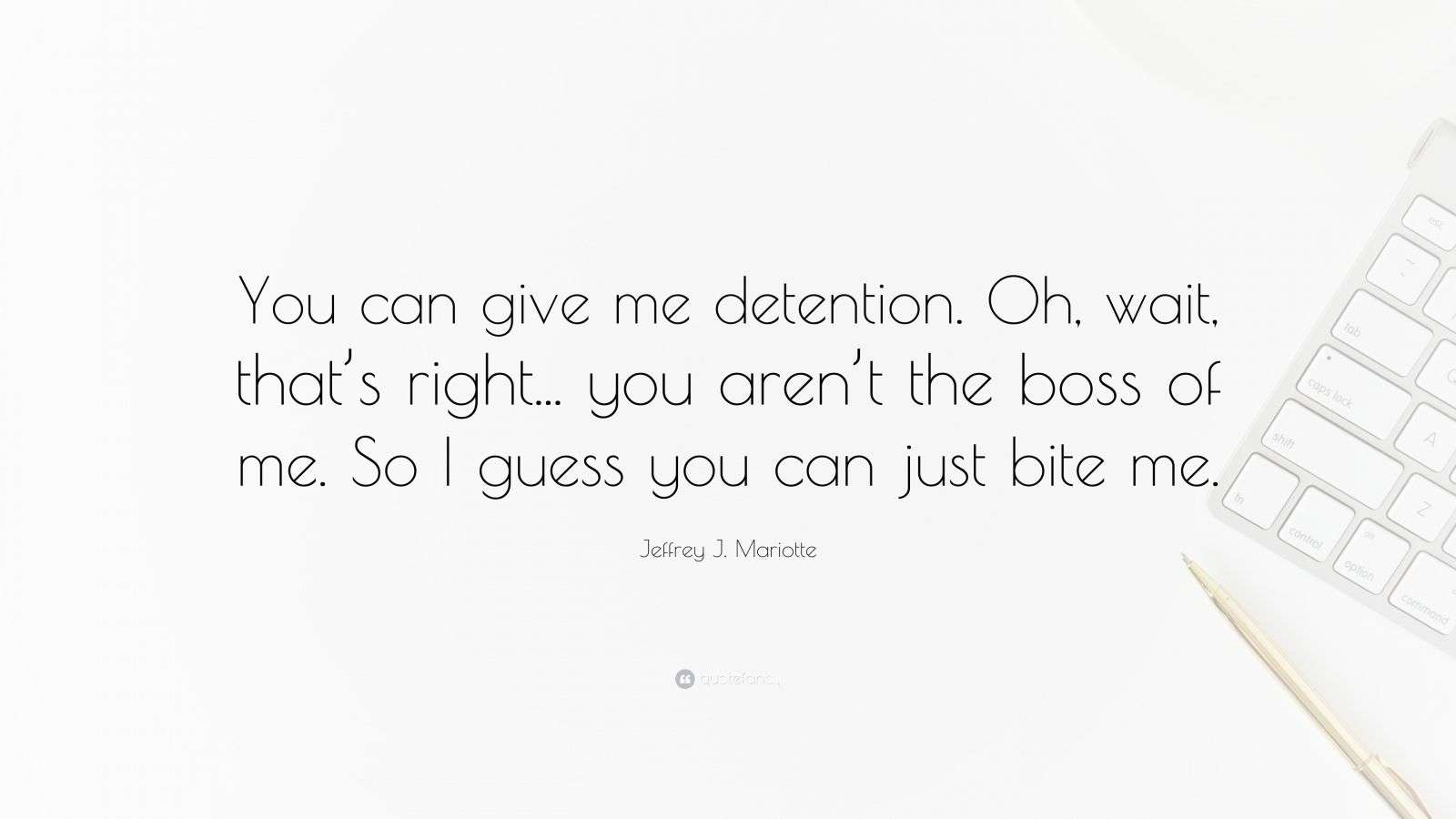 Jeffrey J. Mariotte Quote: “You can give me detention. Oh, wait, that’s ...