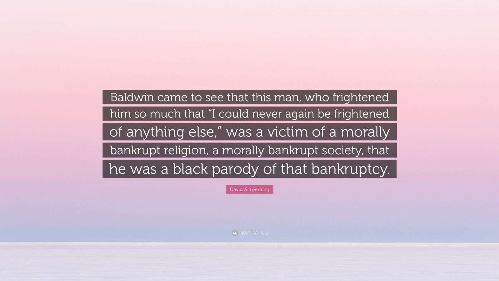 David A. Leeming Quote: “Baldwin came to see that this man, who ...